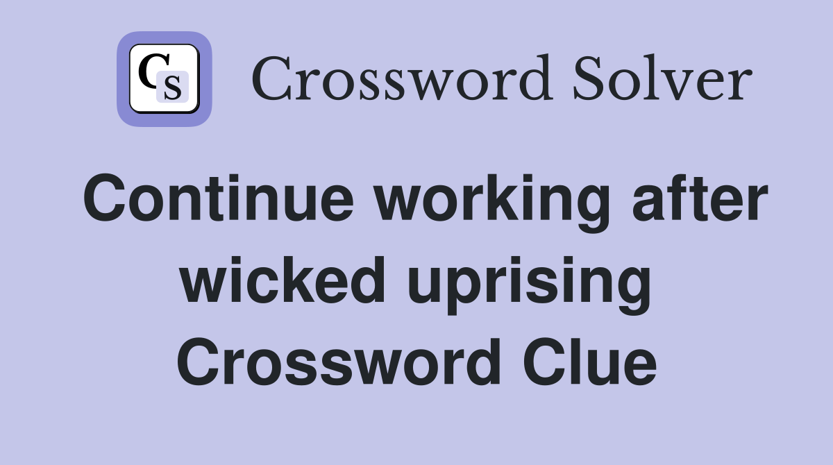 Continue working after wicked uprising - Crossword Clue Answers - Crossword Solver